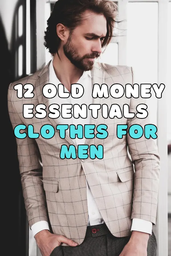 12 Old Money Essentials For Men Fashion