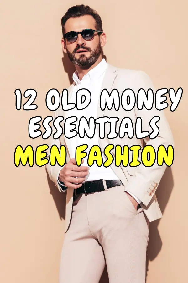 12 Old Money Essentials For Men Fashion