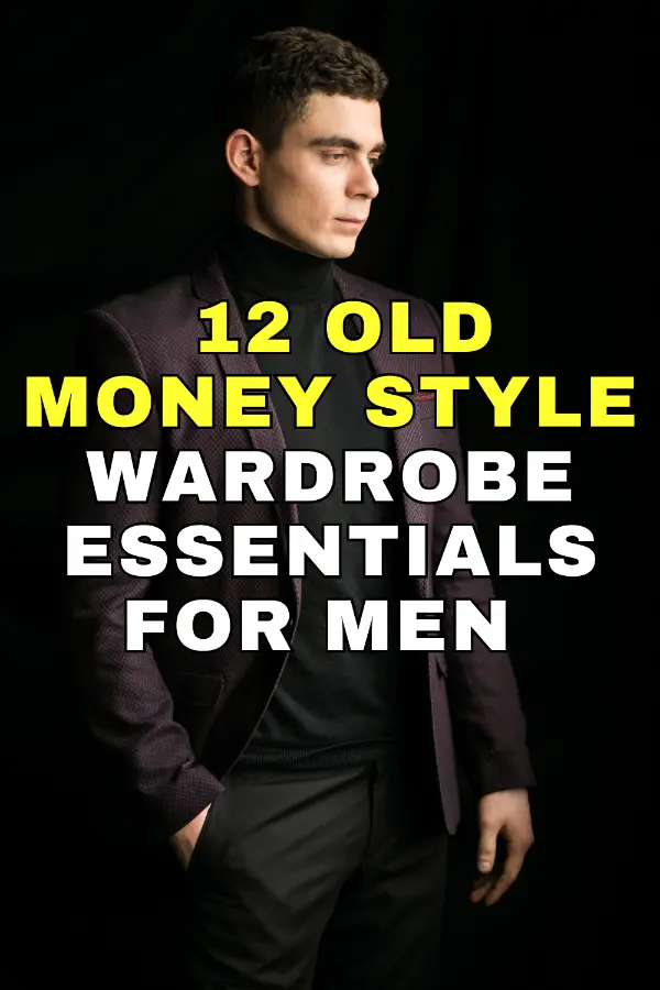 12 Old Money Essentials For Men Fashion