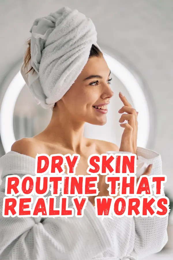Dry Skin Care Routine: Simple Steps That Keep Your Skin Smooth